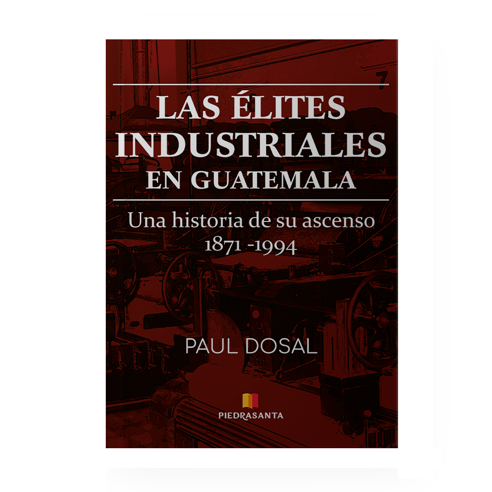 ASCENSO DE LAS ELITES INDUSTRIALES EN GUATEMALA, 1871-1994, EL ...